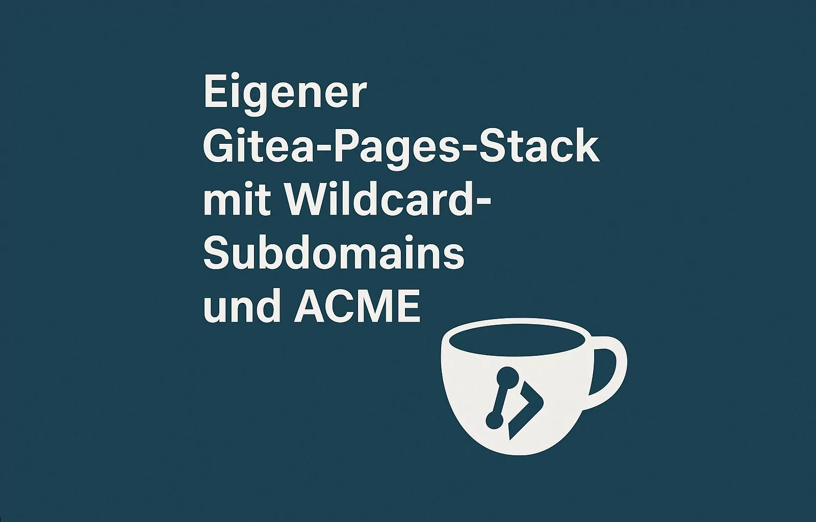 Eigener Gitea-Pages-Stack mit Wildcard-Subdomains und ACME – mein GitHub-Pages-Ersatz